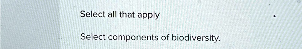 SOLVED: Select all that apply Select components of biodiversity. Select all that apply Select ...