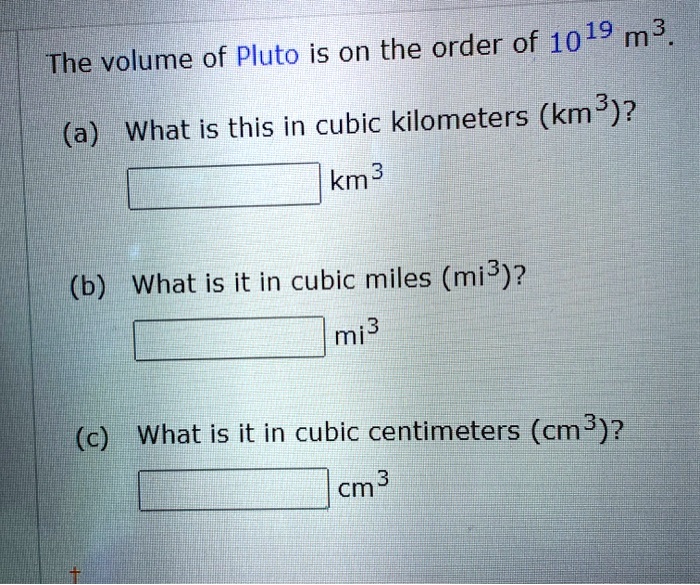 The volume of pluto is on the order of 1019 m3 a what is...
