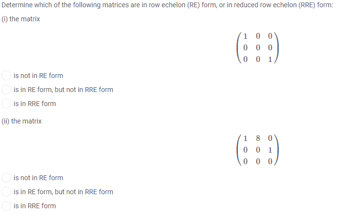 SOLVED: Determine which of the following matrices are in row echelon (RE) form, or in reduced ...