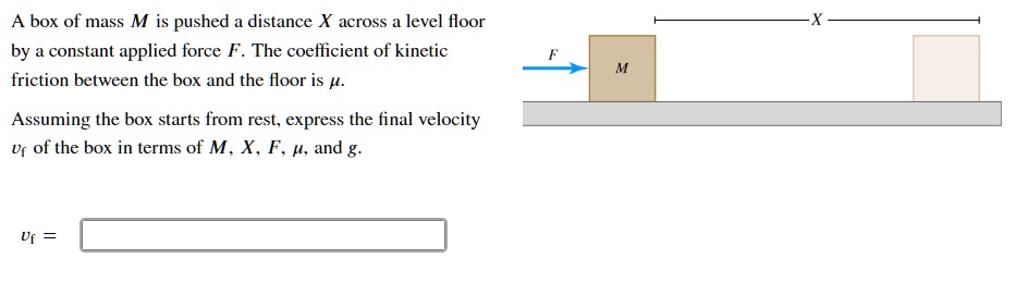 A box of mass M is pushed a distance X across a level floor by a ...