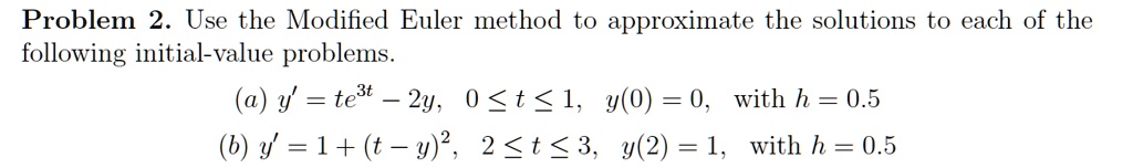 SOLVED: Problem 2 Use the Modified Euler method to approximate the solutions to each of the ...
