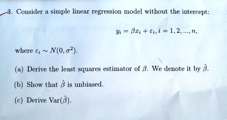 SOLVED: Consider a simple linear regression model without the intercept: Yi = Bxi + Ei, i = 1, 2 ...