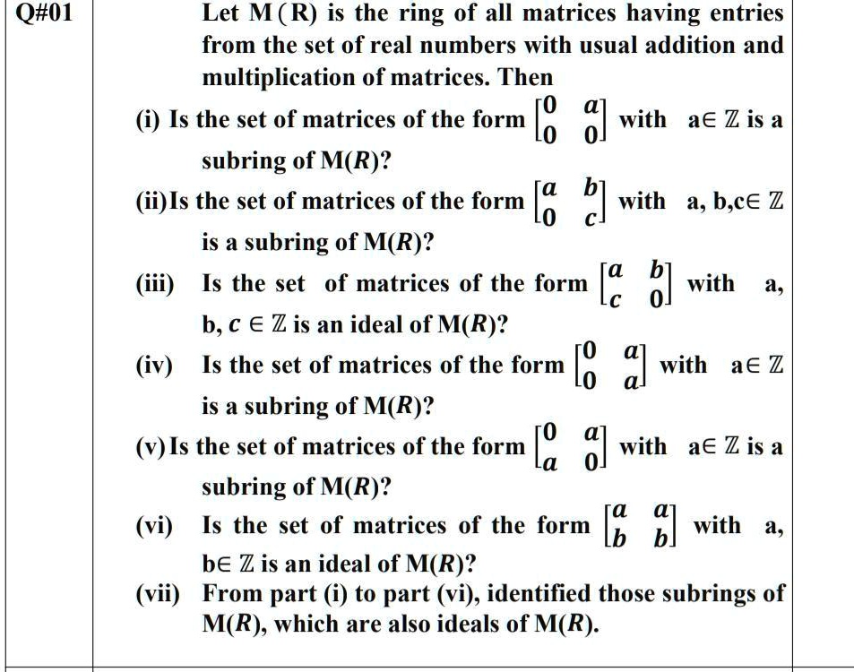 SOLVED:Q#01 Let M( R) is the ring of all matrices having entries from the set of real numbers ...
