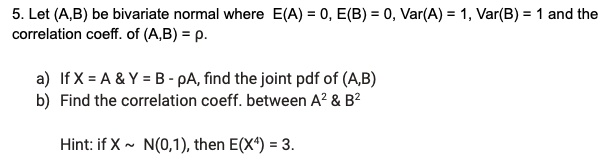SOLVED: 5. Let (A,B) be bivariate normal where E(A) 0, E(B) - 0, Var(A ...