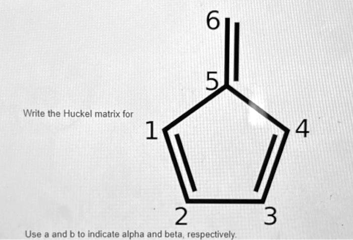Write the Huckel matrix for 3 Use a and b to indicate alpha and beta ...