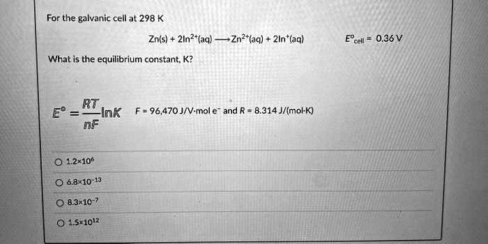 SOLVED: For the galvanic cell at 298 K: Zn(s) + 2ln2+(aq) Zn2+(aq ...