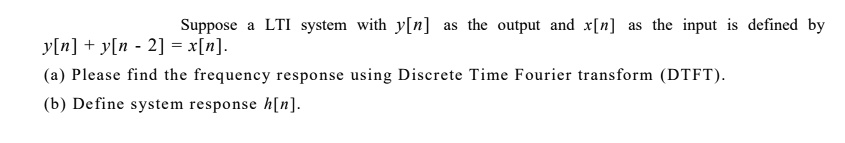 SOLVED: Suppose a LTI system with y[n] as the output and x[n] as the input is defined by y[n]+y ...