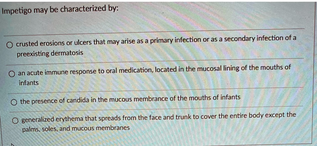 Impetigo may be characterized by: crusted erosions or ulcers that may ...