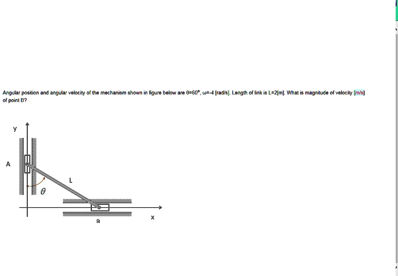 SOLVED: Angular position and angular velocity of the mechanism shown in figure below are =60, w ...