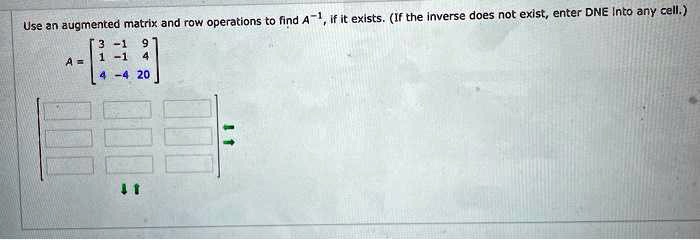 SOLVED: to find A= If it exists. (If the Inverse does not exist, enter DNE Into any cell;) Use a ...