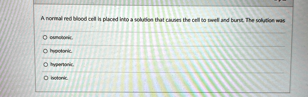 A normal red blood cell is placed into a solution that causes the cell ...