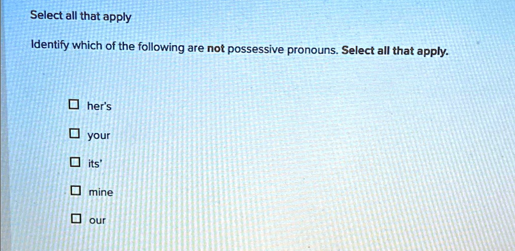SOLVED: Select all that apply Identify which of the following are not possessive pronouns ...