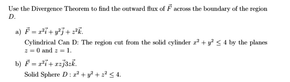 SOLVED: Use the Divergence Theorem to find the outward flux of F across the boundary of the ...