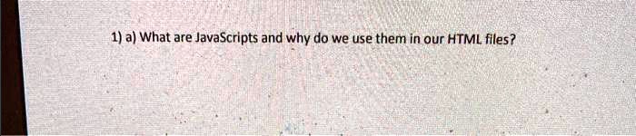 Solved A What Are Javascripts And Why Do We Use Them In Our Html Files 5085
