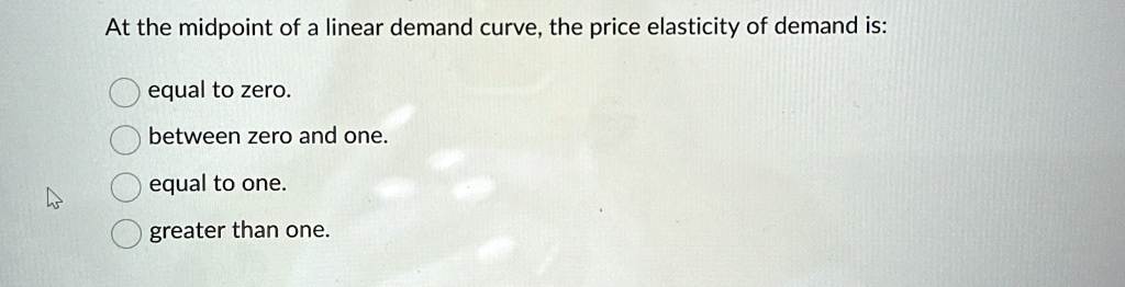 at the midpoint of a linear demand curve the price elasticity of demand ...