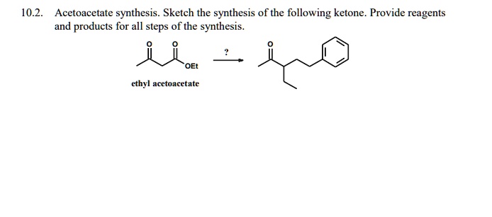SOLVED:10.2. Acetoacetate synthesis. Sketch the synthesis of the ...