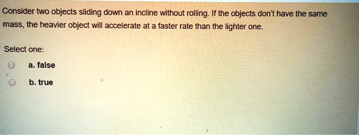 SOLVED: Consider two objects sliding down an incline without rolling ... SOLVED: Consider two objects sliding down an incline without rolling ...