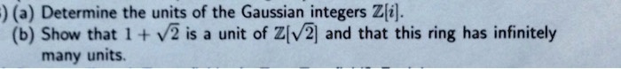 SOLVED: ) (a) Determine the units of the Gaussian integers Zli]: (6) Show that 1 + V? is a unit ...