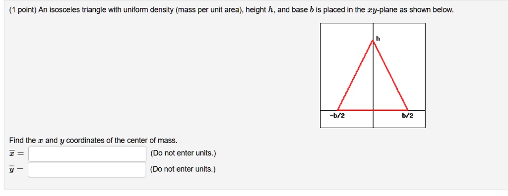 SOLVED: point) An isosceles triangle with uniform density (mass per unit area) height h and base ...
