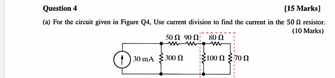 Question 4 [15 Marks] (a) For the circuit given in Figure Q4, Use current division to find the ...