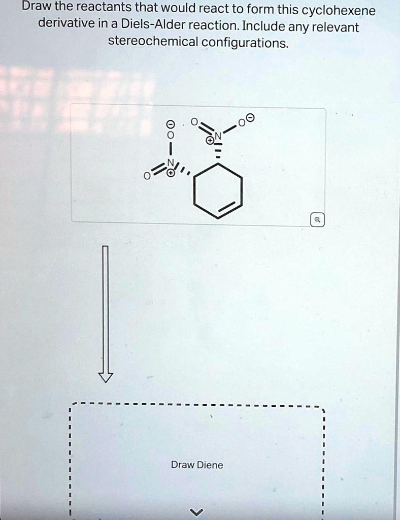 Draw the reactants that would react to form this cyclohexene derivative in a Diels-Alder ...