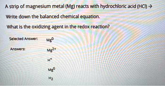 a strip of magnesium metal mg reacts with hydrochloric acid hci write ...