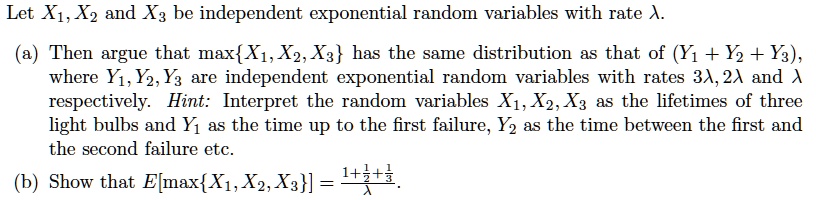 SOLVED: Let X1,X2 and Xz be independent exponential random variables with rate A (a ) Then argue ...