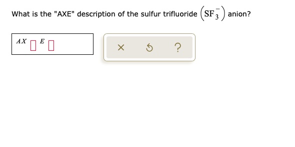 [GET ANSWER] what is the axe description of the sulfur trifluoride sf 3 ...