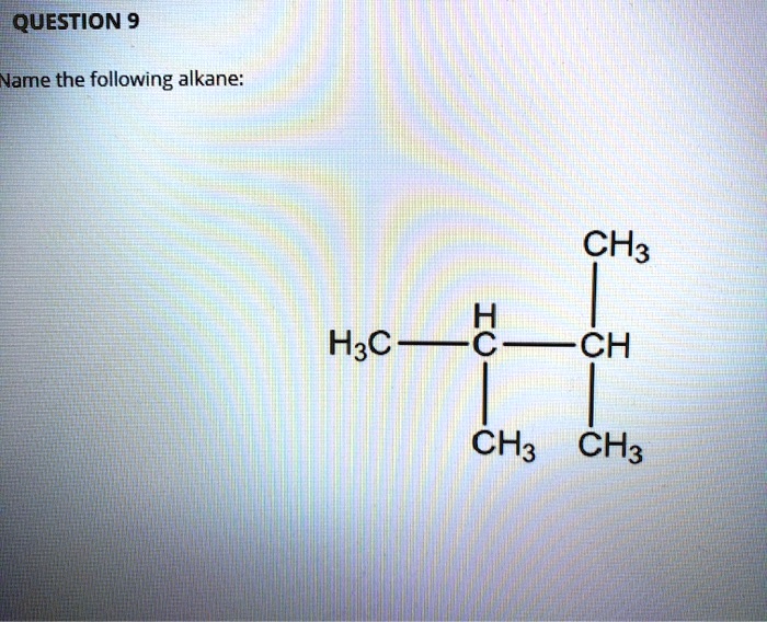 SOLVED:QUESTION 9 Name the following alkane: CH3 H H3C CH CH3 CH3