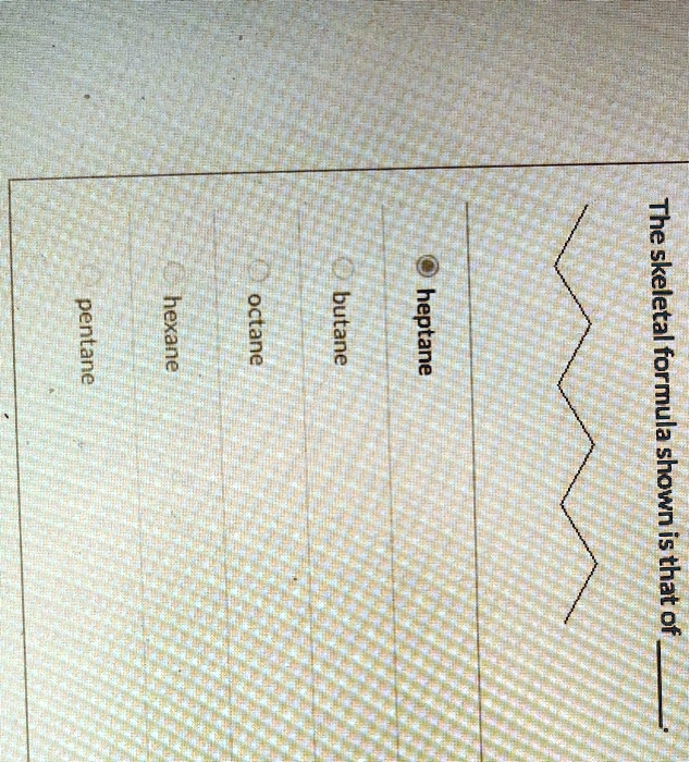 SOLVED: 0 pentane hexane octane butane heptane The skeletal formula ...