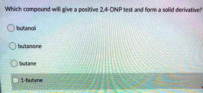 which compound will give a positive 24 dnp test and form a solid ...