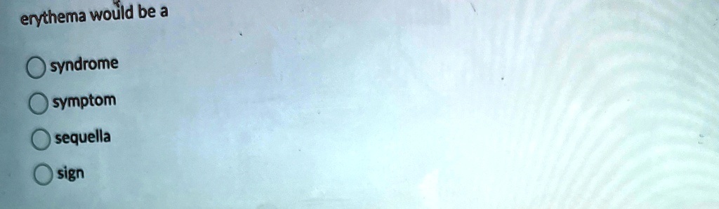 erythema would be a syndrome symptom sequella sign