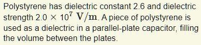 SOLVED: Polystyrene has dielectric constant 2.6 and dielectric strength ...