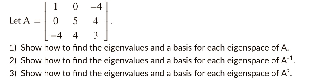 SOLVED: Let A = 5 3 ~4 1) Show how to find the eigenvalues and a basis for each eigenspace of A ...