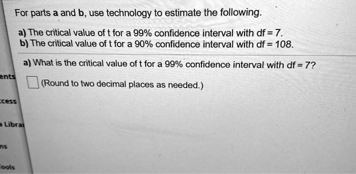 SOLVED: For parts a and b, use technology to estimate the following: a) The critical value of t ...