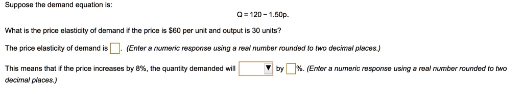 SOLVED: Suppose the demand equation is: Q = 120 - 1.50p. What is the ...