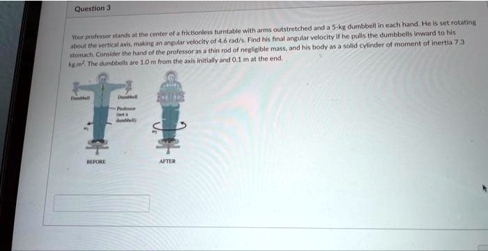 Question 3 Your professor stands at the center of a frictionless ...