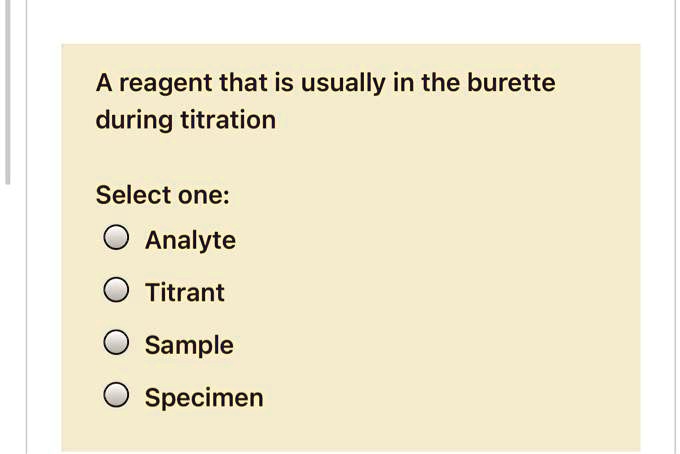 A reagent that is usually in the burette during titration Select one ...