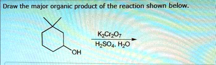SOLVED: Draw the major organic product of the reaction shown below ...