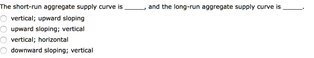 SOLVED: The short-run aggregate supply curve is , and the long-run aggregate supply curve is ...