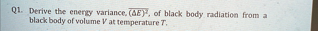 SOLVED: Q1. Derive the energy variance, /bar ((Delta E)^(2)), of black ...