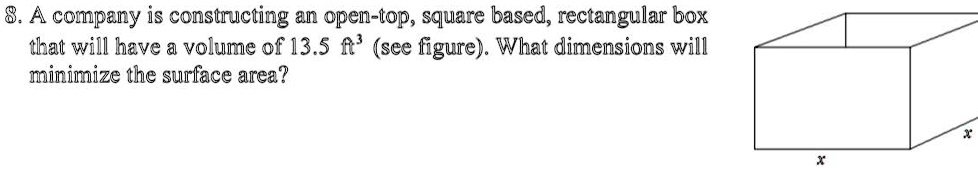 8. A company is constructing an open-top, square based, rectangular box that will have a volume ...