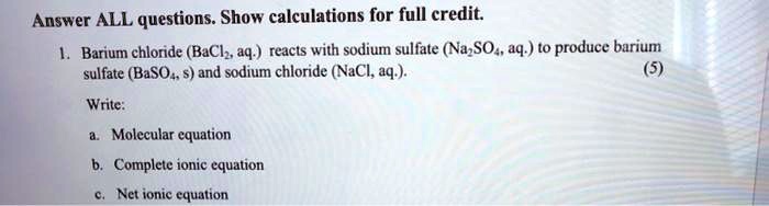 SOLVED: Answer ALL questions. Show calculations for full credit. 1. Barium chloride (BaCl2 ...