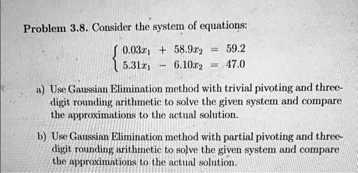 Problem 3.8. Consider the system of equations: 0.03x1 + 58.9x2 = 59.2 5.31x1 - 6.10x2 = 47.0 a ...