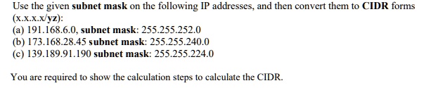Use the given subnet mask on the following IP addresses, and then convert them to CIDR forms (x ...