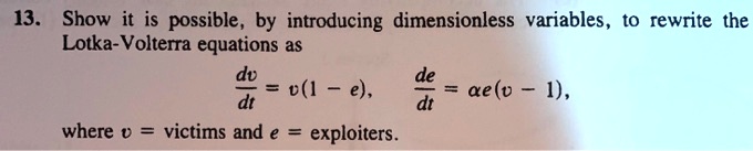 SOLVED: 13. Show it is possible, by introducing dimensionless variables, to rewrite the Lotka ...