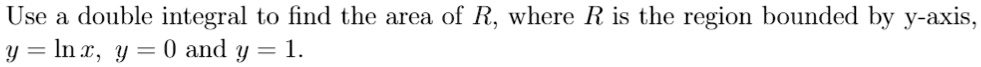 SOLVED: Use a double integral to find the area of R, where R is the ...