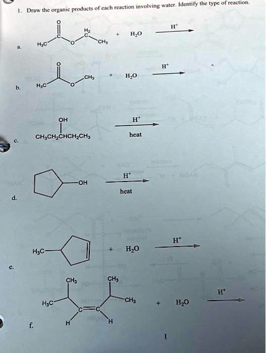 1. Draw the organic products of each reaction involving water. Identify the type of reaction. H ...