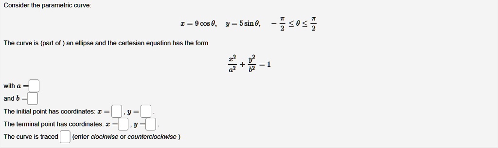 SOLVED: Consider the parametric curve: x=9cos,y=5sin >> The curve is (part ofan ellipse and the ...