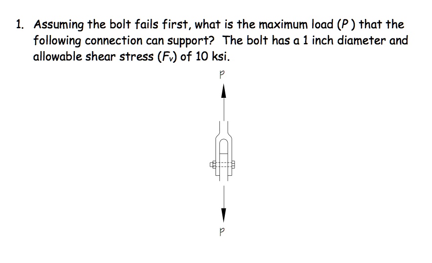 SOLVED: 1. Assuming the bolt fails first, what is the maximum load (P ...